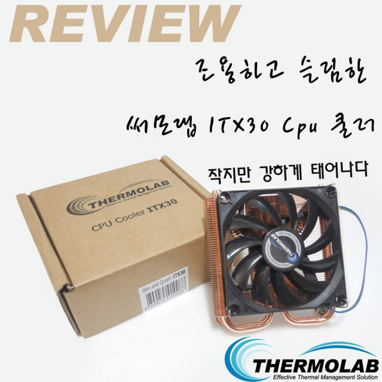 [리뷰] 작지만 강하다 ! 조용하고 슬림해진 써모랩 ITX30 Cpu쿨러 Thermolab CPU쿨러 추천 : 네이버 블로그
