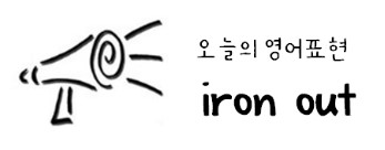 [오늘의 영어표현] 다리미로 쫙 편것처럼, iron out! : 네이버 블로그