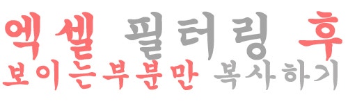 엑셀 필터링 부분 복사하기필터링 한 부분만 복사해서 붙여넣기엑셀 필터링엑셀 필터링 된 부분만 선택해서복사하기 필터링 후