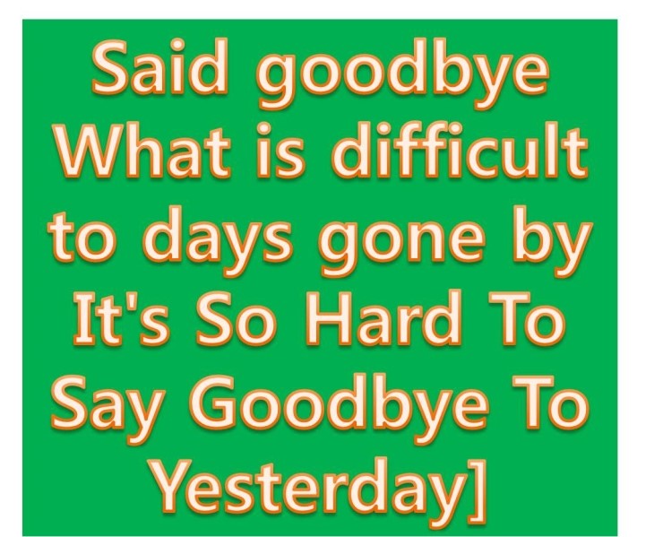 Said goodbye What is difficult to days gone by It's So Hard To Say ...