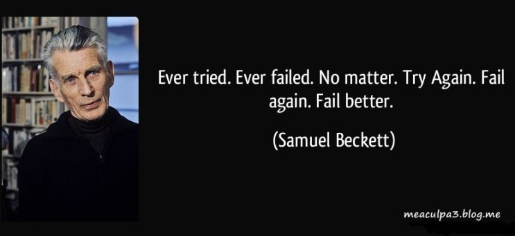 Ever tried. Ever failed. No matter. Try again. Fail again. Fail better ...
