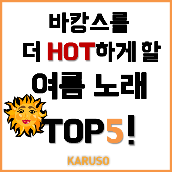 [카루소 KARUSO] 바캉스를 더 HOT하게 할 여름 노래 TOP5 : 네이버 블로그