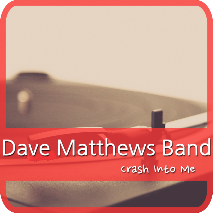 [Music] Dave Matthews Bang - Crash Into Me / 데이브 매튜스 밴드 - 크래쉬 인투 미 ...