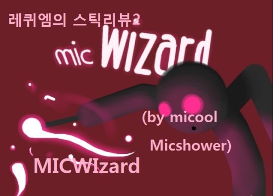 레퀴엠의 스틱맨리뷰#2 MICWizard(by Micool,현:micshower)[스틱맨,RHG] : 네이버 블로그