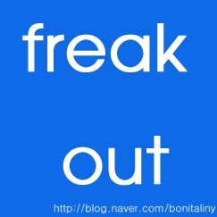 [Idiom] 'freak out' : 네이버 블로그