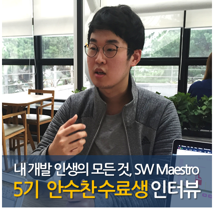 내 개발 인생의 모든 것, SW Maestro. 제5기 '안수찬' 수료생 인터뷰 : 네이버 블로그