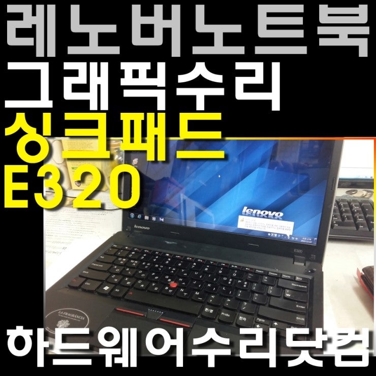 레노버 노트북 수리 EDGE E320 그래픽 드라이버 설치후 다운,재부팅 현상 : 네이버 블로그