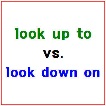 look up to 와 look down on 예를 통한 비교 : 네이버 블로그
