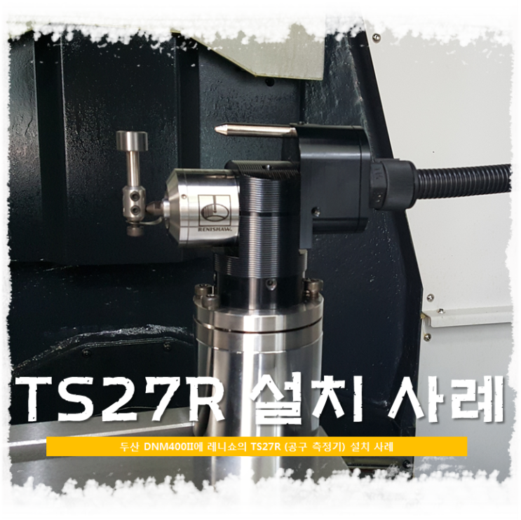 두산 DNM400II 머시닝센터에 레니쇼의 TS27R (공구측정기) 설치 사례 : 네이버 블로그