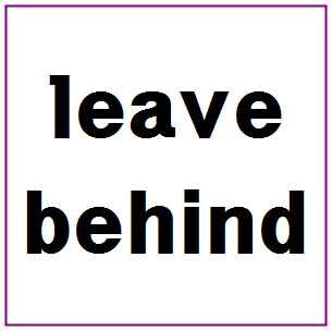 leave behind 의미와 예 - 쭈비니부 : 네이버 블로그