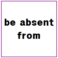 be absent from 의미와 예 : 네이버 블로그