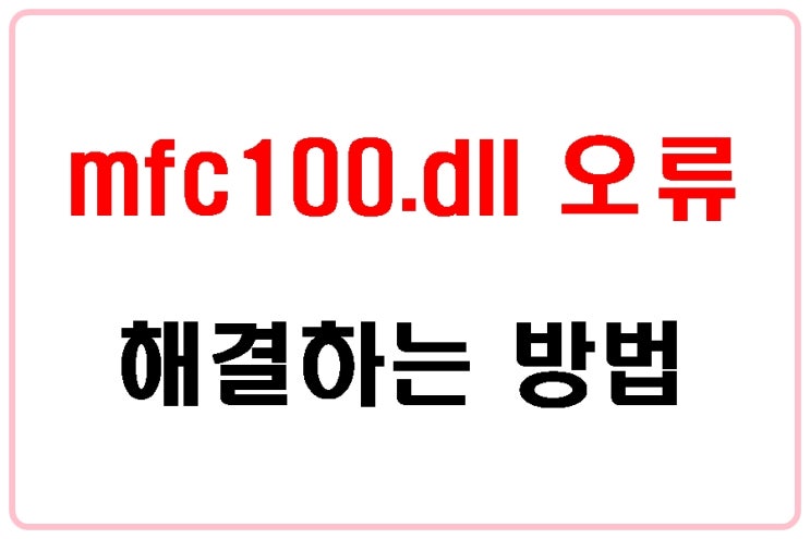 컴퓨터에 mfc100.dll이 없어 프로그램을 시작할 수 없습니다. 해결방법 : 네이버 블로그