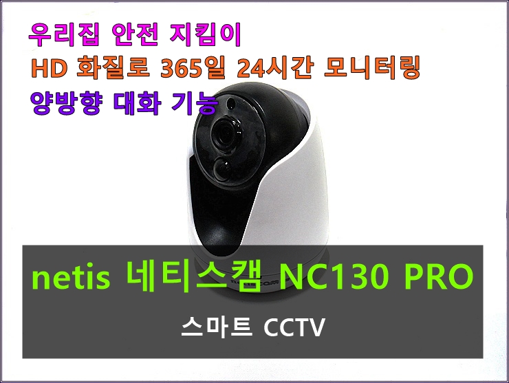 [리뷰] HD 화질로 우리집을 365일 24시간 모니터링한다. netis 네티스캠 NC130 PRO : 네이버 블로그
