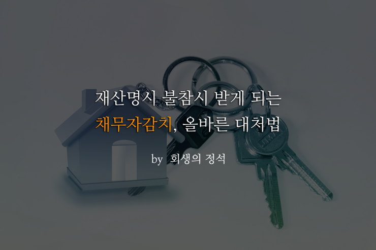 재산명시 불참시 받게 되는 채무자감치 올바른 대처법 네이버 블로그