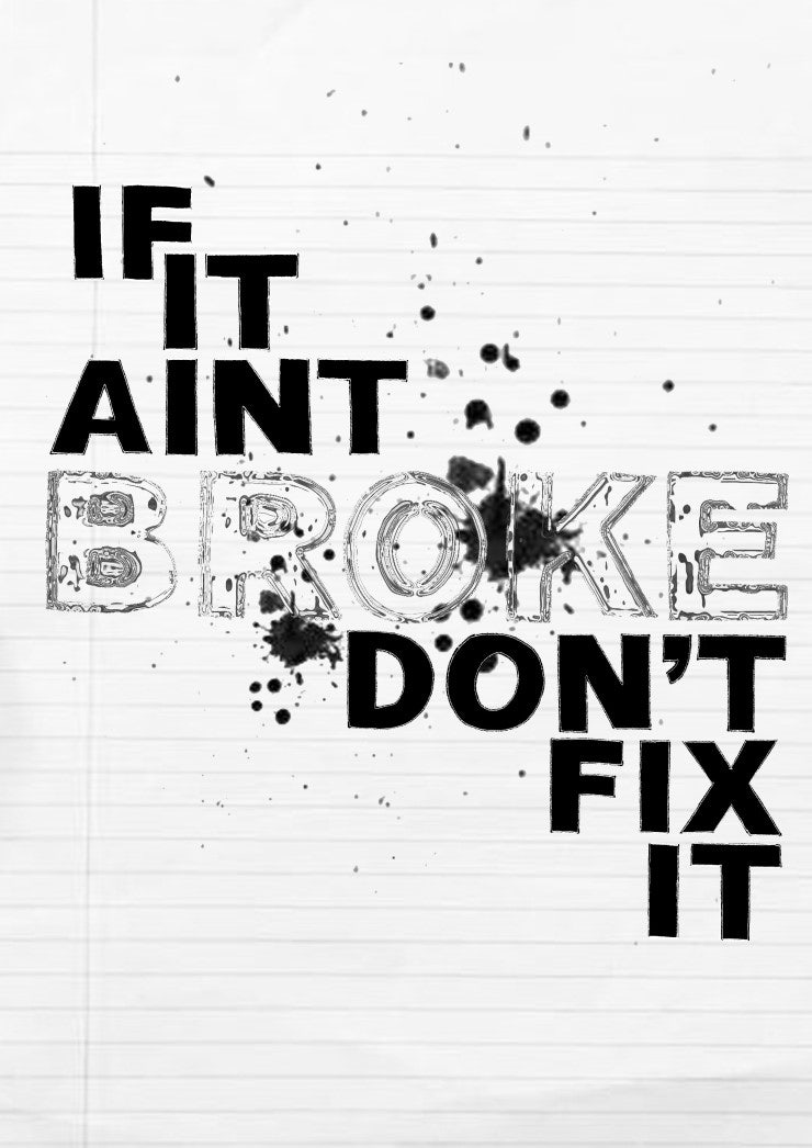 (영어표현) If it Ain't Broke Don't Fix it 못 쓸 정도만 아니라면 그대로 쓰라(는 뜻) : 네이버 블로그