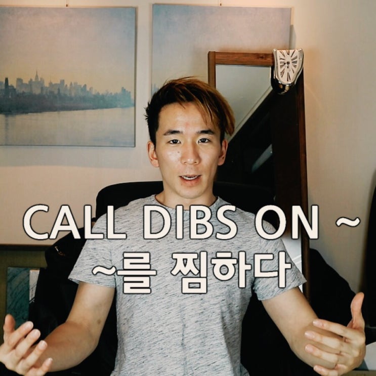 원어민들의 '찜 !' 영어로 ! Call DIBS ! 완벽하게 마스터해보기 !! : 네이버 블로그