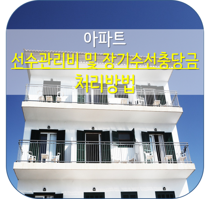 아파트 선수관리비 및 장기수선충당금 처리방법 네이버 블로그