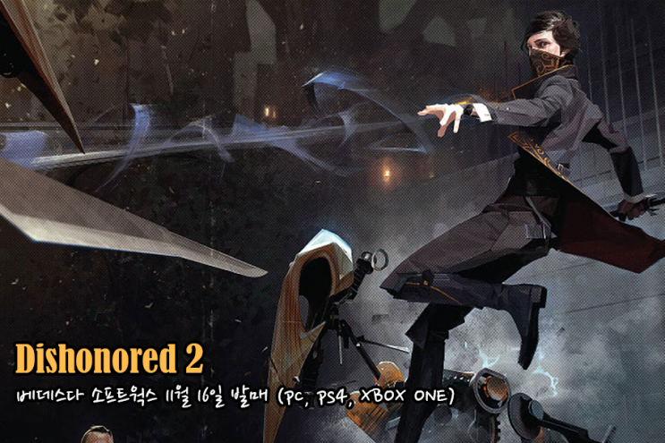 [게임프리뷰] 디스아너드2(Dishonored2), 암살자가 돌아왔다 : 네이버 블로그