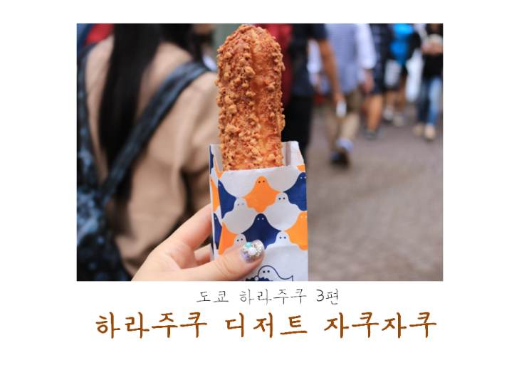 도쿄 혼자 자유여행_ 셋째날, 하라주쿠 먹거리 자쿠자쿠, 크로칸슈, 하라주쿠 디저트 추천 ! : 네이버 블로그