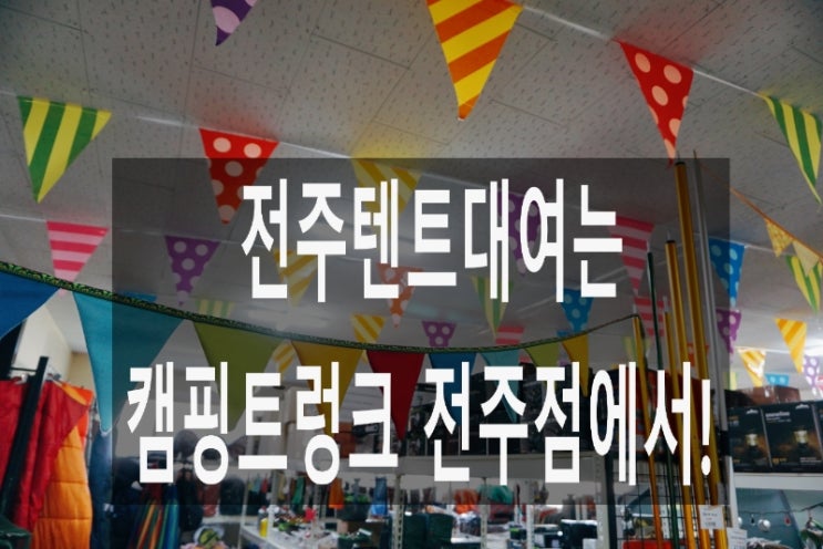 전주텐트대여는 캠핑용품이 가득한 캠핑트렁크 전주점에서 네이버 블로그