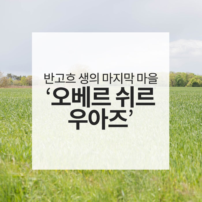 파리 근교 여행 빈센트 반 고흐 생애 마지막 마을 오베르 쉬르 우아즈 네이버 블로그
