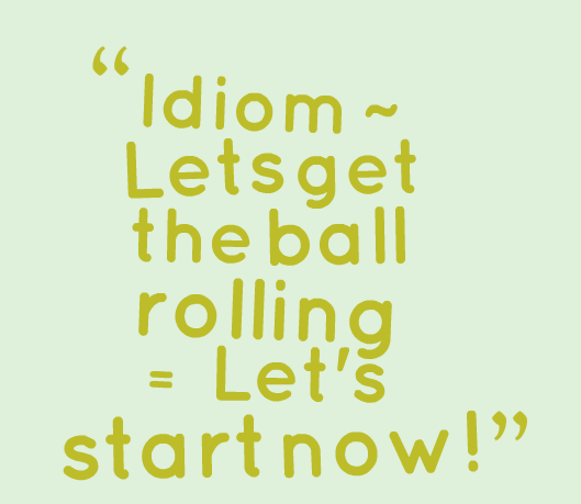 Let's get the ball rolling. 시작해 봅시다. : 네이버 블로그