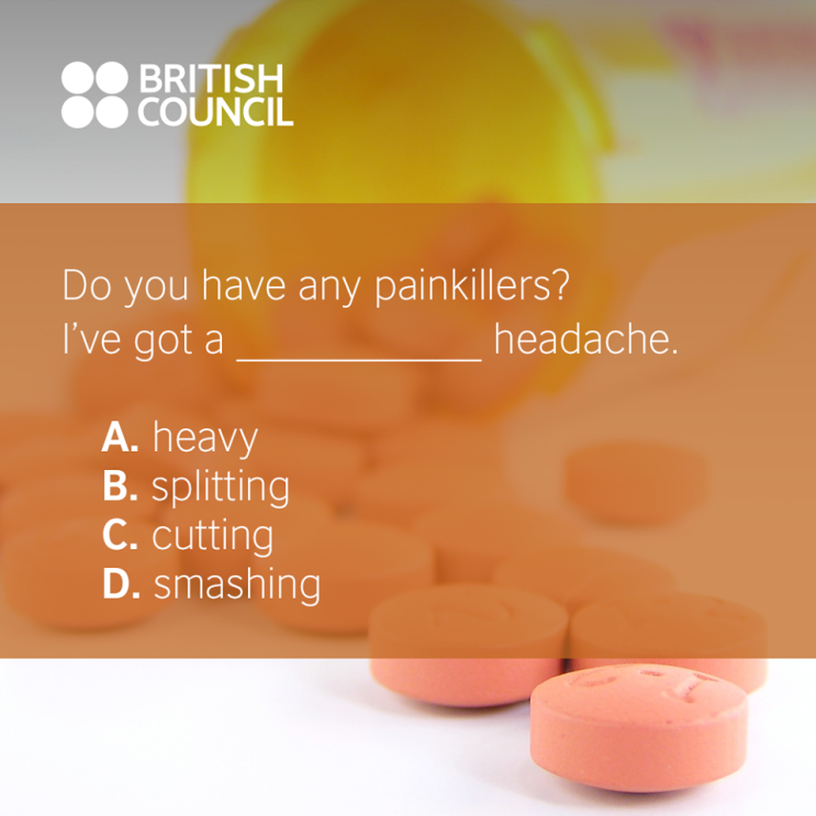 [영국문화원 영어 퀴즈 #46] Do you have any painkillers? I've got a __ headache ...