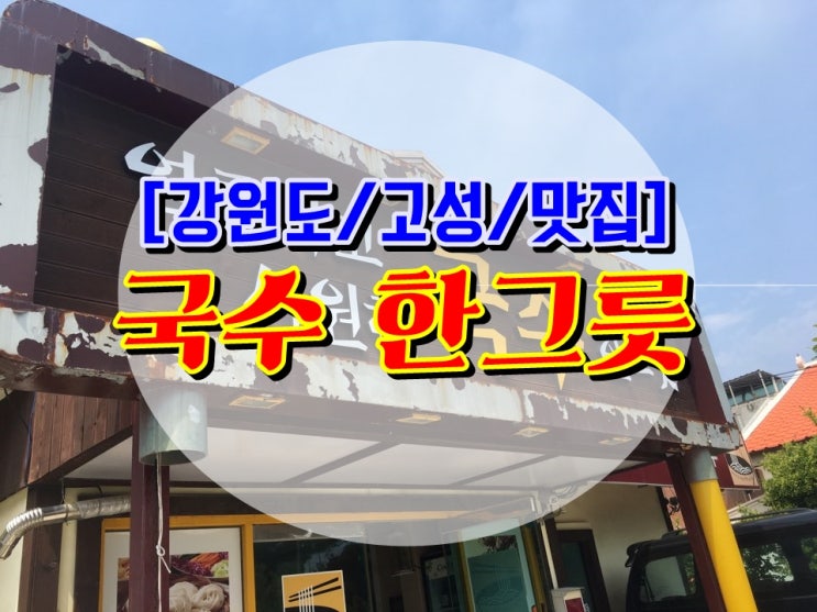 강원도고성맛집 얼큰하고 시원한 국수한그릇 네이버 블로그