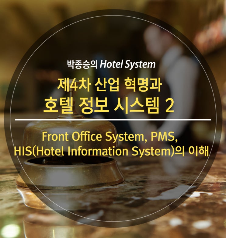 호텔 & 레스토랑 - 제4차 산업 혁명과 호텔 정보 시스템 2 Front Office System, PMS, HIS(Hotel ...
