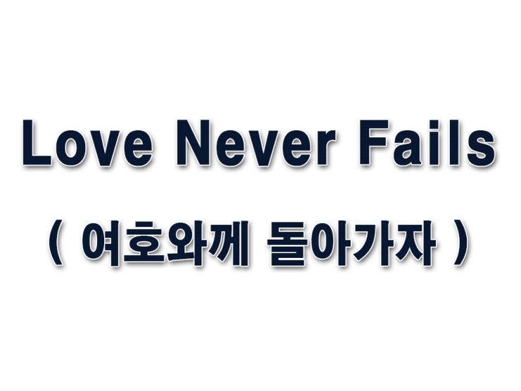 Love Never Fails Ppt 여호와께 돌아가자 네이버 블로그