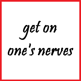 Get on one's nerves 의미와 예문 : 네이버 블로그