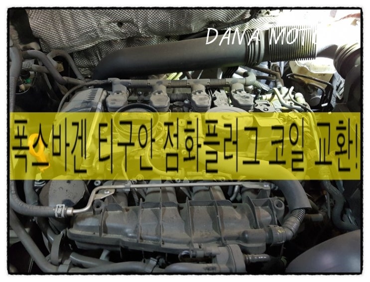 강릉수입차정비 폭스바겐 티구안20 엔진부조 엔진경고등 점화플러그 코일 브레이크오일 교환 강원도 다나모터스 네이버 블로그
