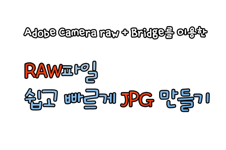 RAW파일 쉽고 빠르게 JPG 변환하기 (Adobe camera raw + Bridge) : 네이버 블로그