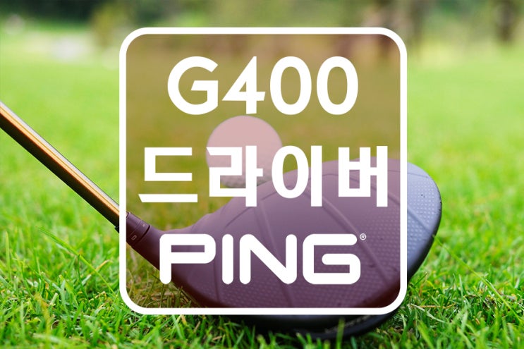 [PING G400] 골프가 쉬워지는 핑 G400 드라이버 사용기 : 네이버 블로그