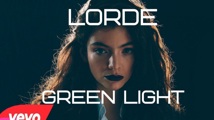 Lorde(로드) - Green Light (그린라이트) 가사/해석/뮤비 : 네이버 블로그