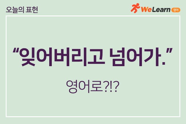 위런영어영어표현 잊어버리고 넘어가를 영어로 네이버 블로그
