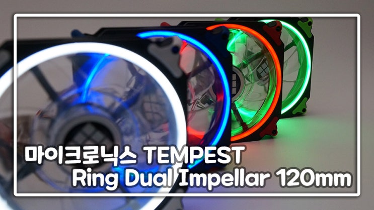 마이크로닉스 TEMPEST Ring Dual Impellar 120mm : 네이버 블로그