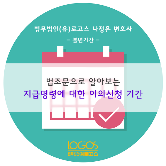 법무법인유로고스 나정은 변호사 법조문과 판례로 알아보는 민사소송 불변기간 8 지급명령에 대한 이의신청 기간
