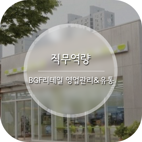 BGF리테일 영업관리&유통 직무역량 : 네이버 블로그