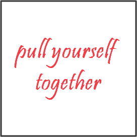 pull yourself together 의미, 예문 : 네이버 블로그