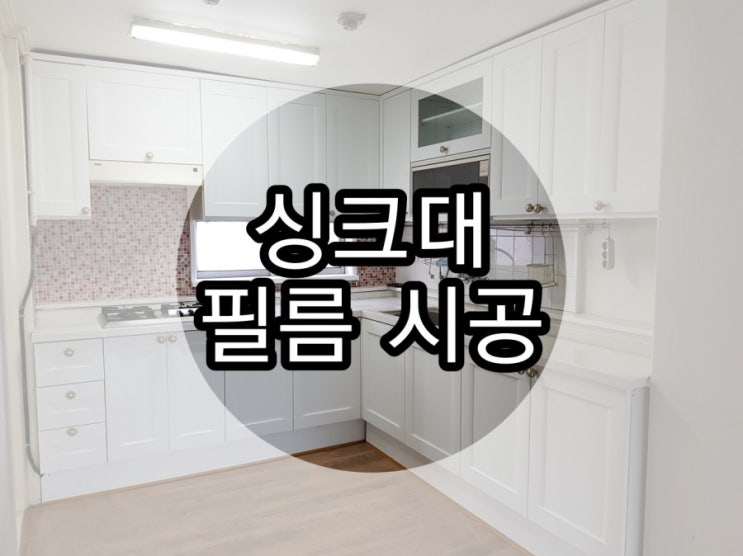 울산 인테리어필름 울산 삼산동 평창현대 아파트 싱크대 시트지 주방 시트지 리폼 필름 시공 후기 헤브론인테리어