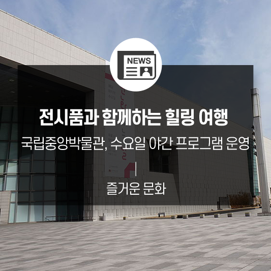 국립중앙박물관 수요일 저녁 야간 개장 프로그램 운영 네이버 블로그