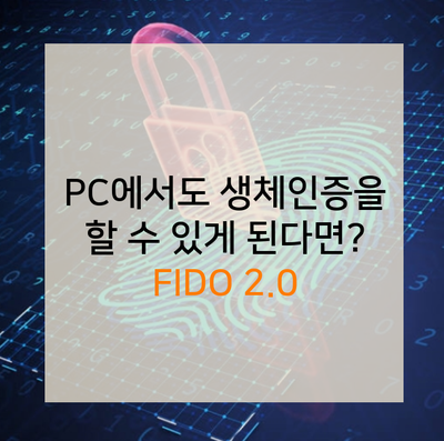 PC에서도 생체인증을 할 수 있게 된다면? – FIDO 2.0 : 네이버 블로그