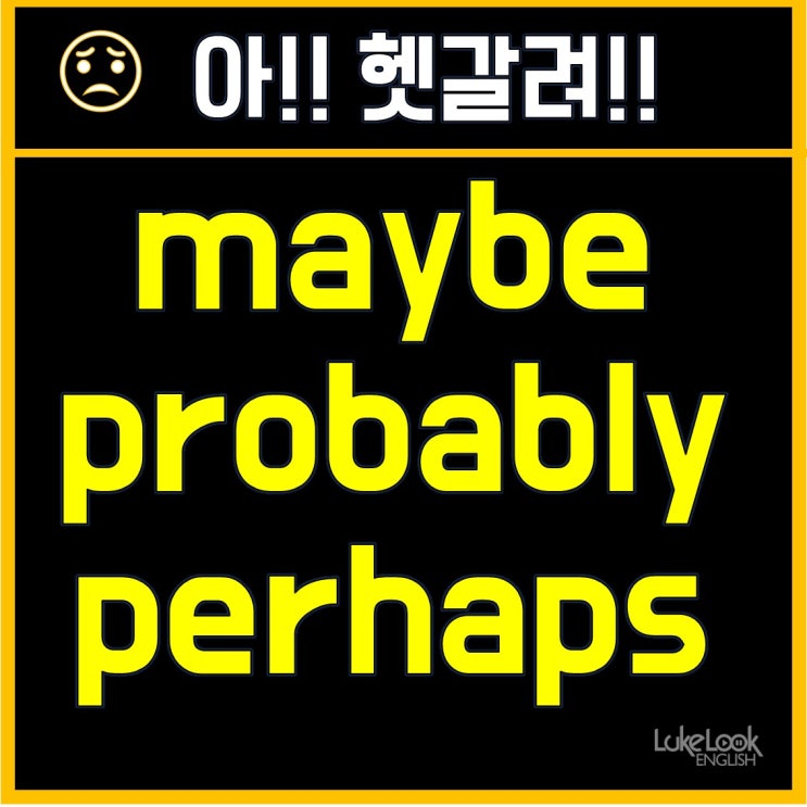 ※Maybe, Probably, Perhaps 뭐야? 다 같은거야? 아! 헷갈려 [룩룩잉글리쉬] : 네이버 블로그