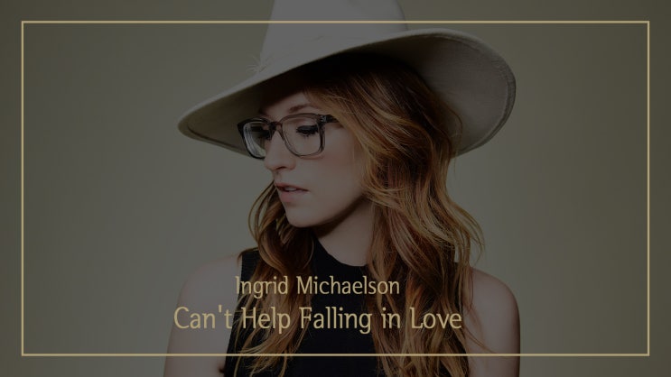 [POP] - Ingrid Michaelson[잉그리드 마이클슨] - Can't Help Falling in Love ㅣ감성음악 ...