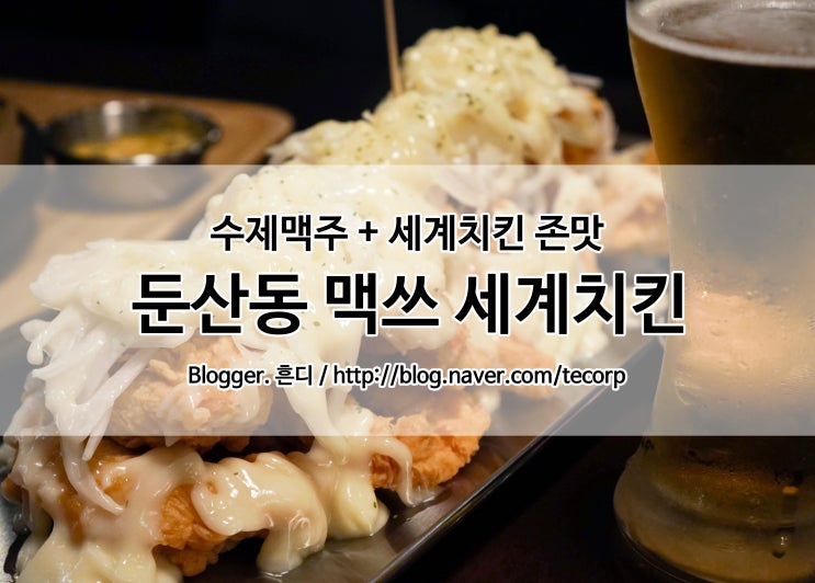 대전 둔산동 치맥 수제맥주 맥쓰 세계치킨 존맛 네이버 블로그