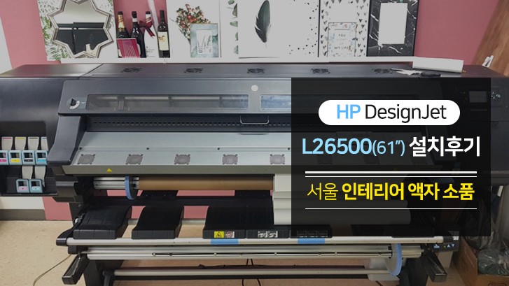 [원인에스앤티 HP 플로터] 인테리어 액자 소품 제작업체 설치 후기- 서울 HP Latex L26500/260 프린터 : 네이버 블로그