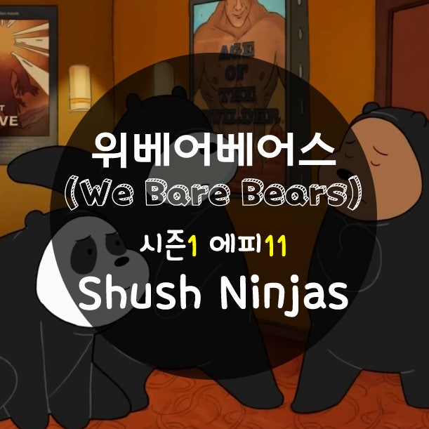 위베어베어스(We bare bears) 시즌1 11화 : Shush Ninjas(조용한 닌자들) : 네이버 블로그