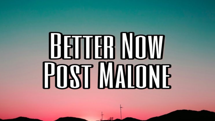[가사,해석,번역] Post Malone (포스트 말론) - Better Now : 네이버 블로그