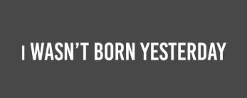 자주쓰는영어회화한마디 I wasn't born yesterday. : 네이버 블로그